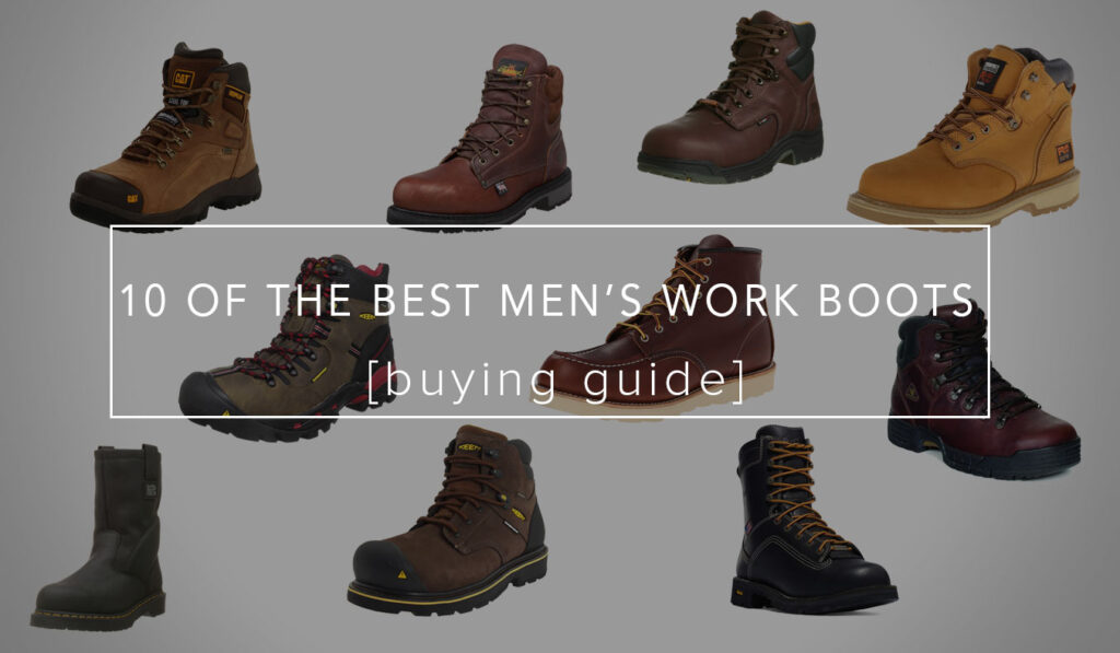 10 Of The Best Work Boots For Men For Ultimate Protection
